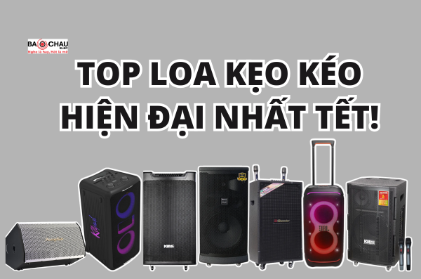 Top Loa Kẹo Kéo Hiện Đại Nhất Tết Năm 2026